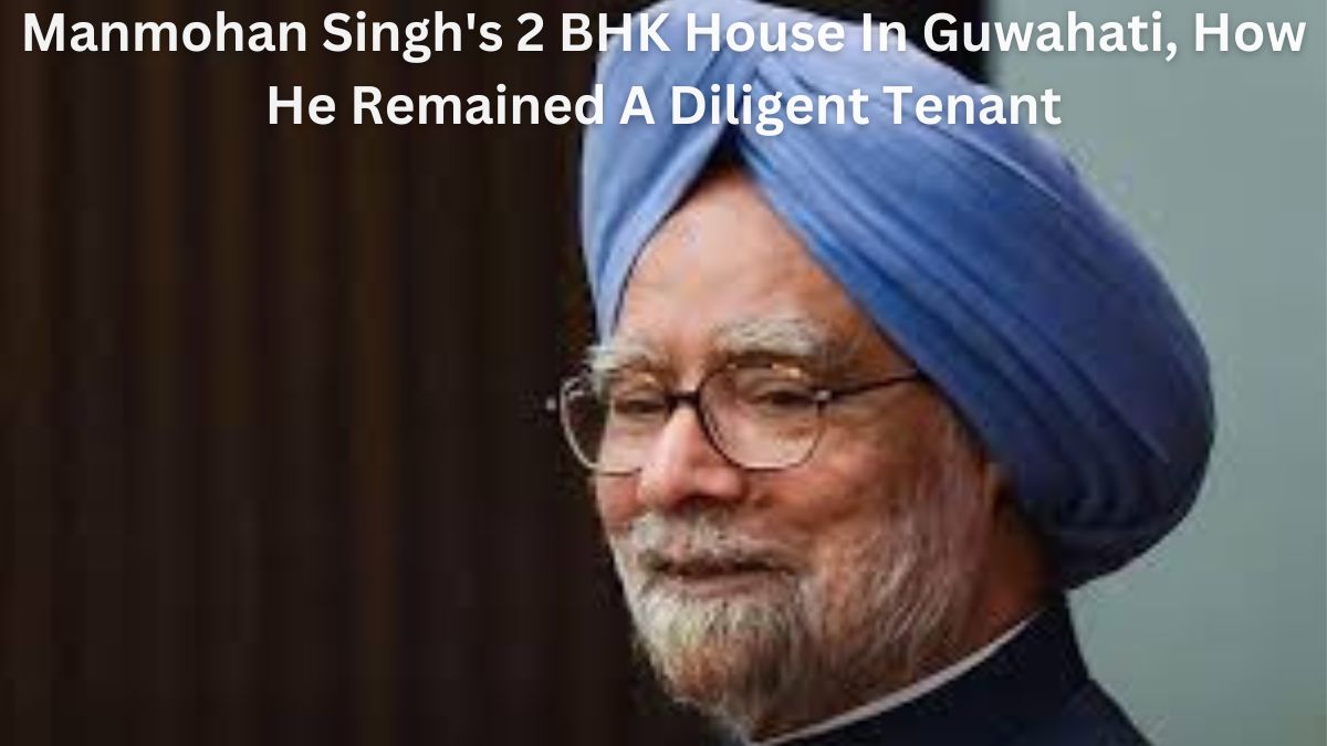 Manmohan Singh’s 2 BHK House In Guwahati, How He Remained A Diligent ...